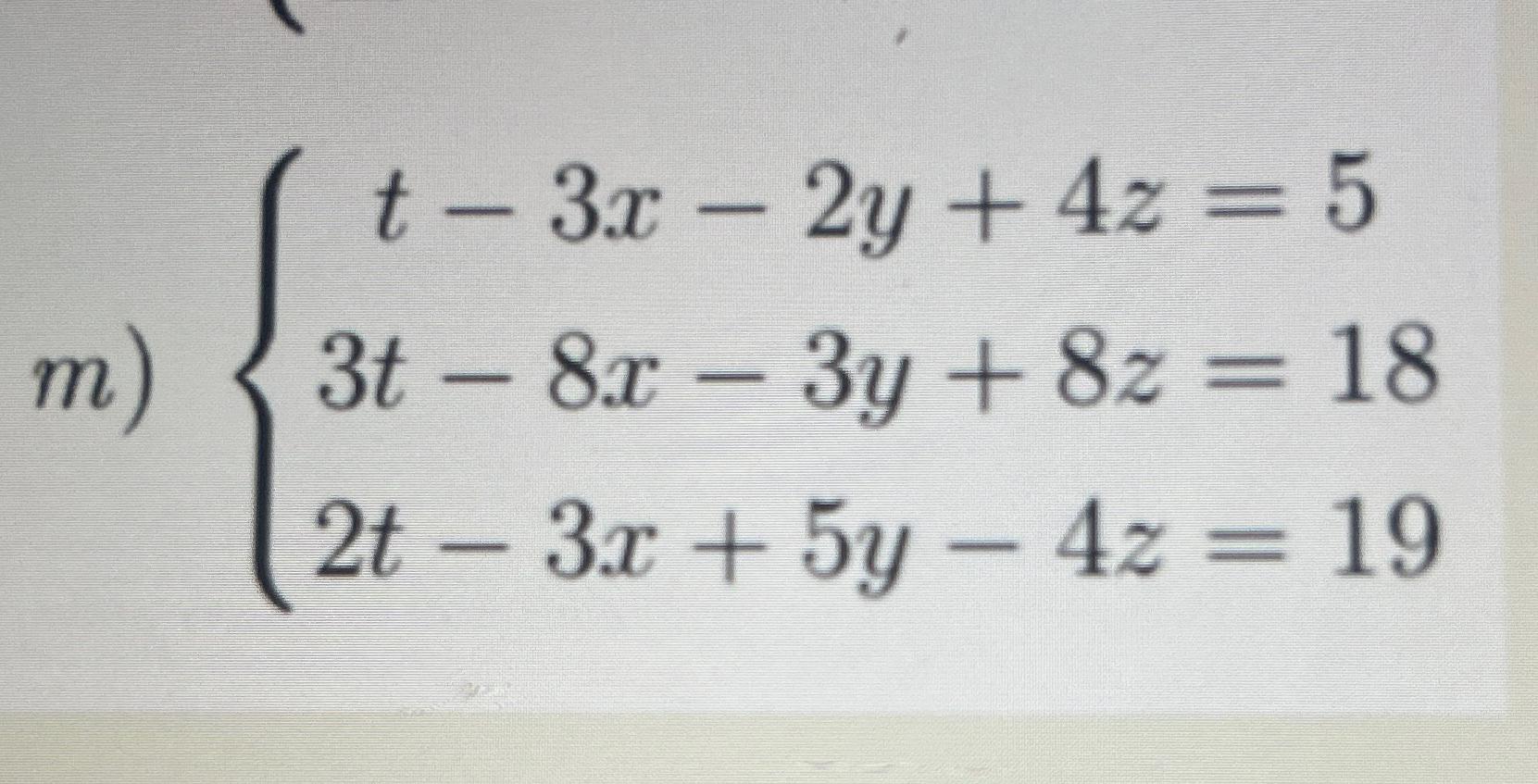 Solved m) t-3x-2y+4z=53t-8x-3y+8z=182t-3x+5y-4z=19 | Chegg.com