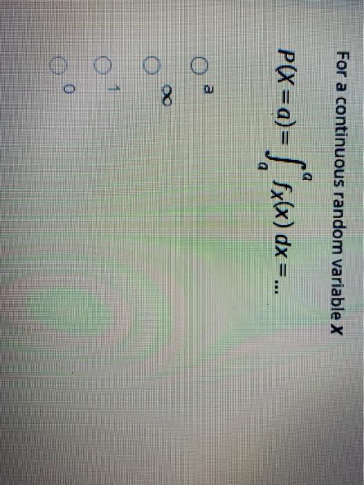 Solved For a continuous random variable X P(=a)= Sf*(x) dx = | Chegg.com