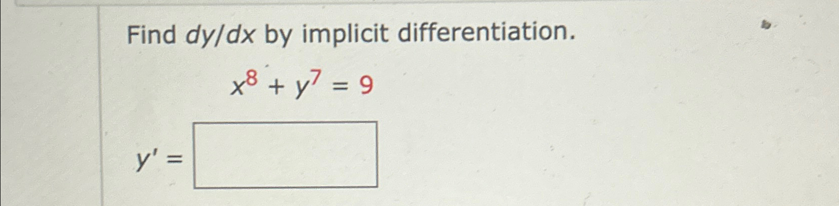 Solved Find dydx ﻿by implicit differentiation.x8+y7=9y'= | Chegg.com