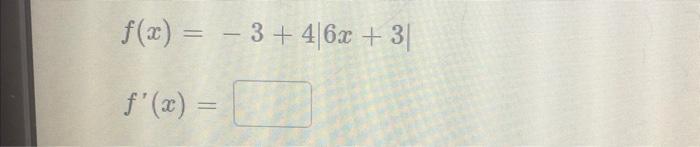 Solved f(x)=−3+4∣6x+3∣ f′(x)= | Chegg.com