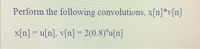 Solved Perform the following convolutions, x[n]*v[n] x[n] = | Chegg.com