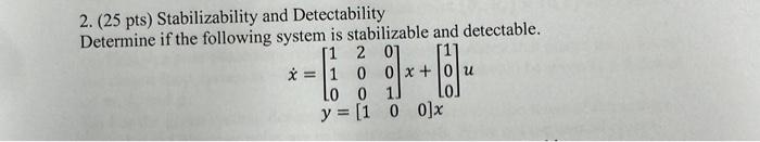 Solved 2. (25 pts) Stabilizability and Detectability | Chegg.com