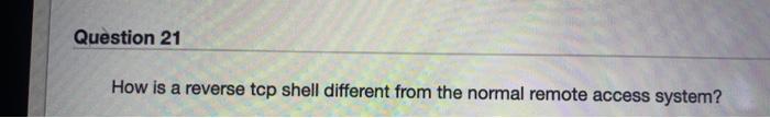 Solved Question 21 How is a reverse tcp shell different from | Chegg.com