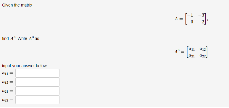 Solved Given the matrixA=[-1-30-2],find A3. ﻿Write A3 | Chegg.com