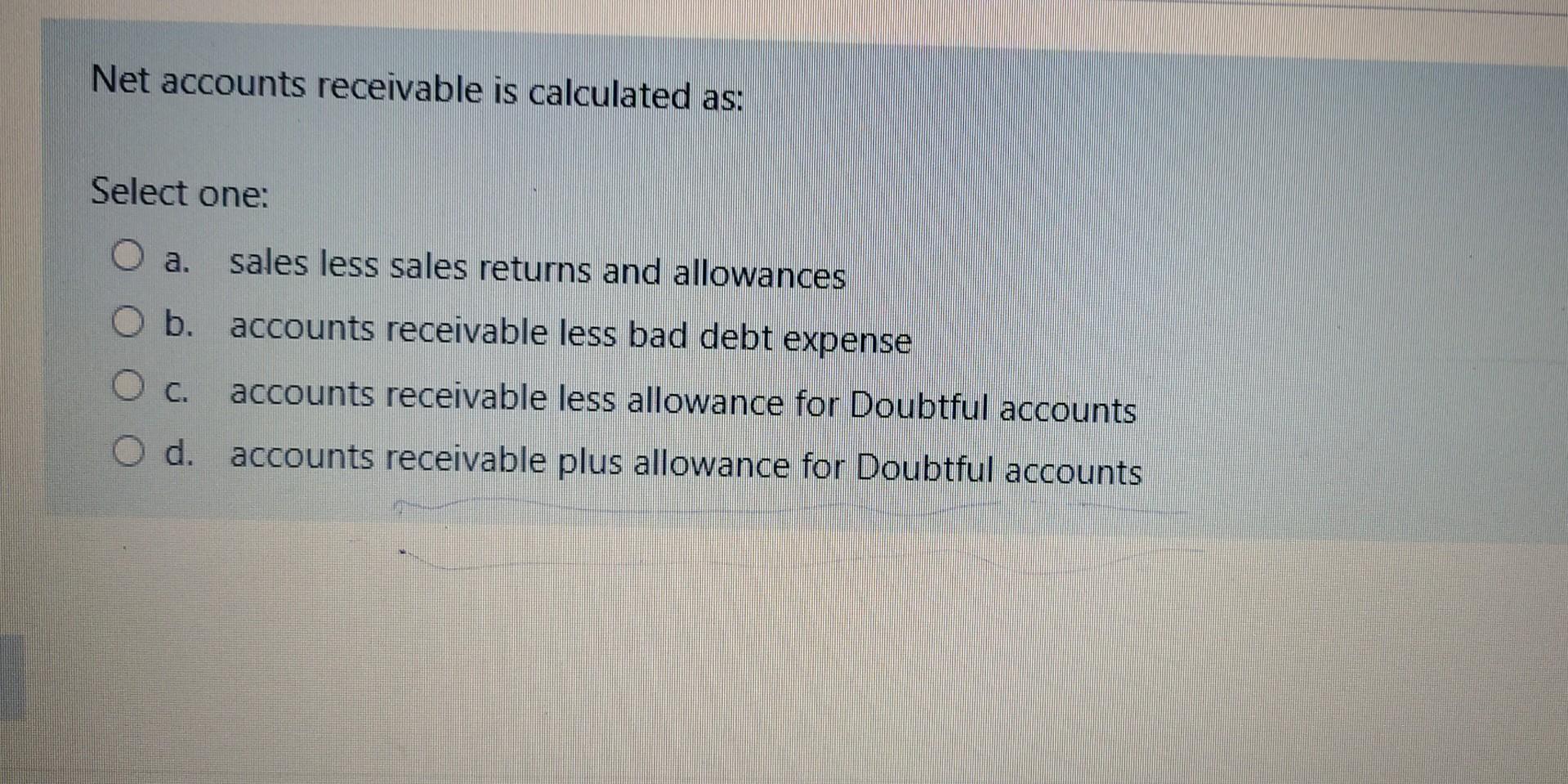 Solved Net accounts receivable is calculated as: Select one: | Chegg.com