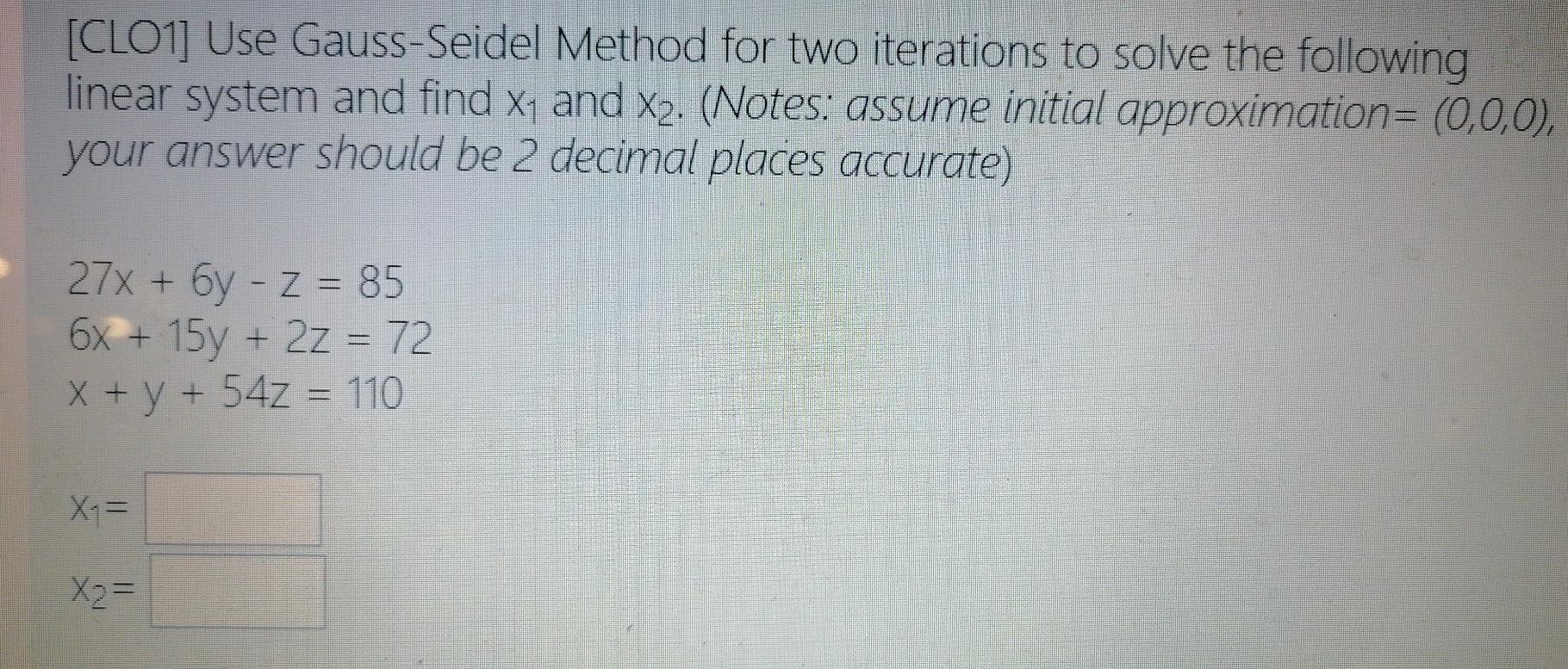 Solved [CLO1] Use Gauss-Seidel Method for two iterations to | Chegg.com