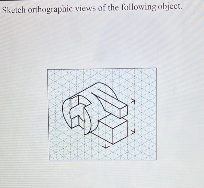 Solved Sketch orthographic views of the following object. | Chegg.com