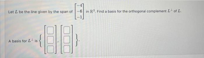Solved Let L be the line given by the span of ⎣⎡−4−6−1⎦⎤ in | Chegg.com