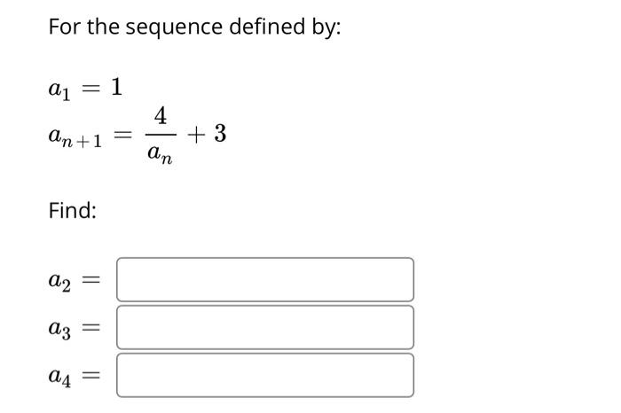 Solved For the sequence defined by: a1=1an+1=an4+3 Find: | Chegg.com