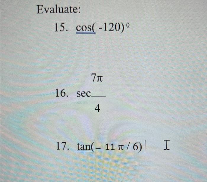Solved Evaluate: 15. cos(−120)∘ 7π 16. sec 4 17. | Chegg.com