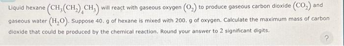 Solved Liquid hexane (CH3(CH2)4CH3) will react with gaseous | Chegg.com