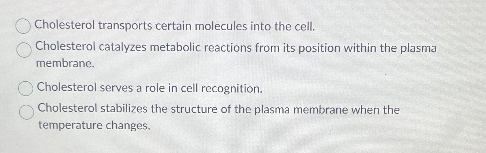 Solved Cholesterol transports certain molecules into the | Chegg.com