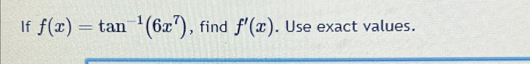 Solved If f(x)=tan-1(6x7), ﻿find f'(x). ﻿Use exact values. | Chegg.com