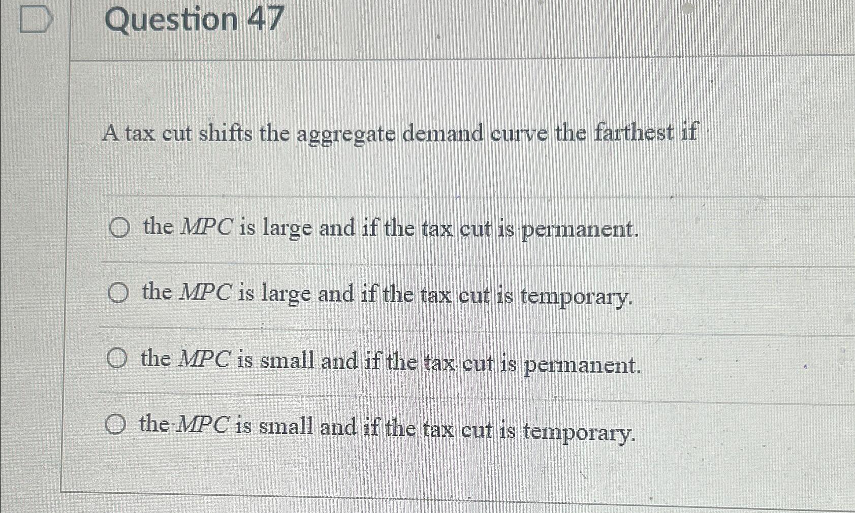 Solved Question 47A tax cut shifts the aggregate demand | Chegg.com