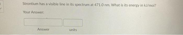 Solved Strontium has a visible line in its spectrum at 471.0 | Chegg.com