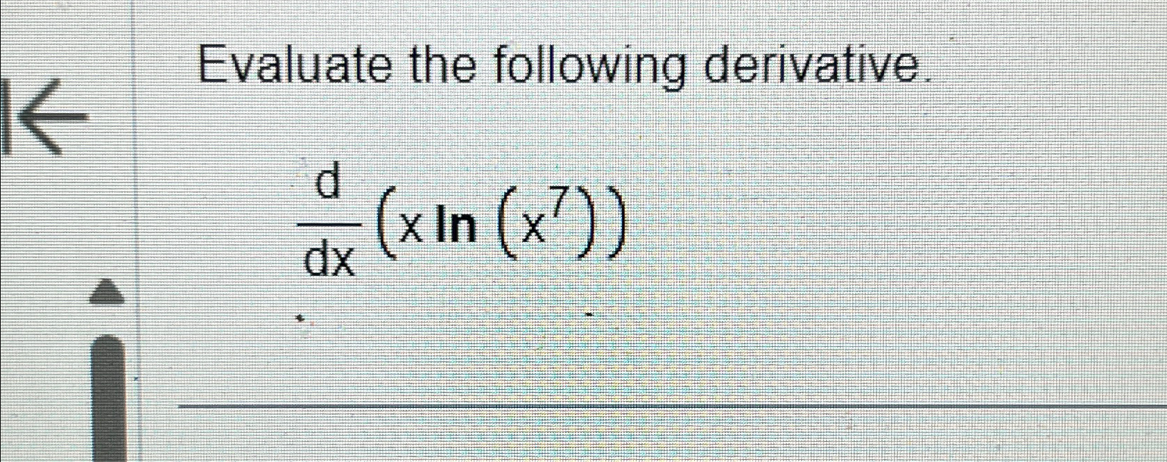 Solved Evaluate the following derivative.ddx(xln(x7)) | Chegg.com