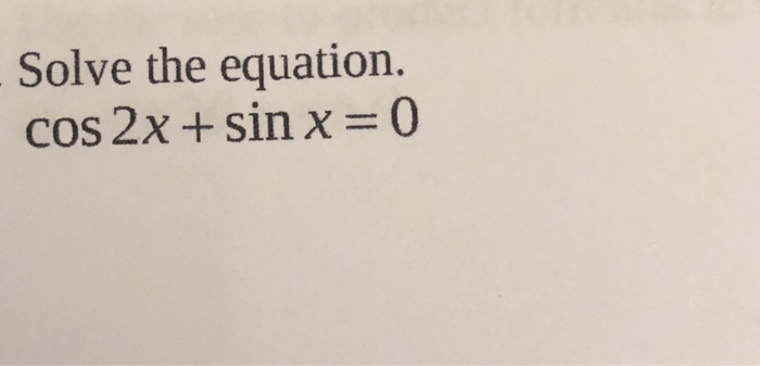 Solved Solve the equation. cos2x+sin x=0 | Chegg.com