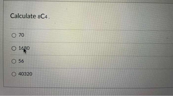 Solved Calculate 8C4. O 70 O 1680 O 56 O 40320 | Chegg.com