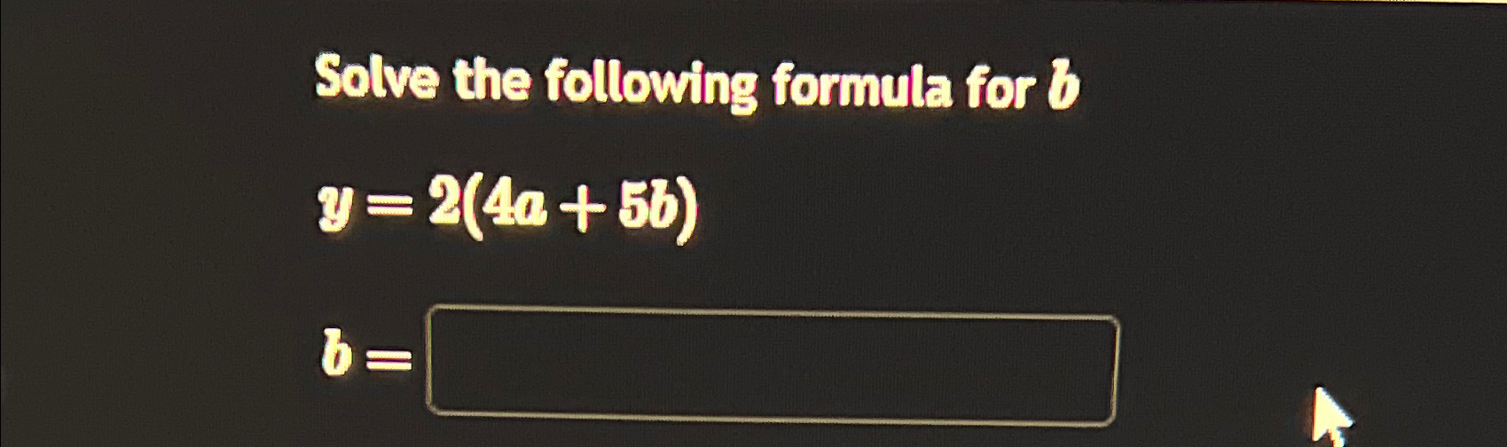 Solved Solve the following formula for by=2(4a+5b)b= | Chegg.com