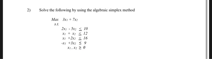 Solved 2) Solve the following by using the algebraic simplex | Chegg.com