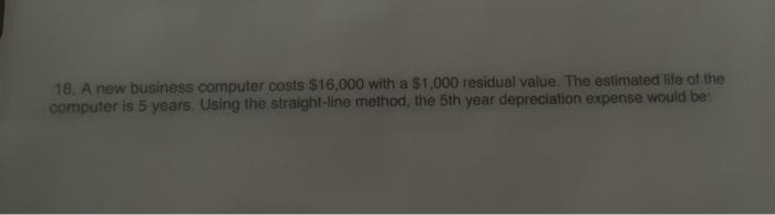 Solved 18. A new business computer costs $16,000 with a | Chegg.com