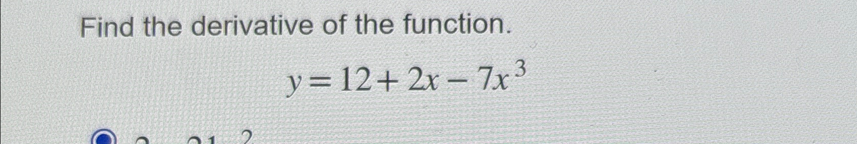 Solved Find the derivative of the function.y=12+2x-7x3 | Chegg.com