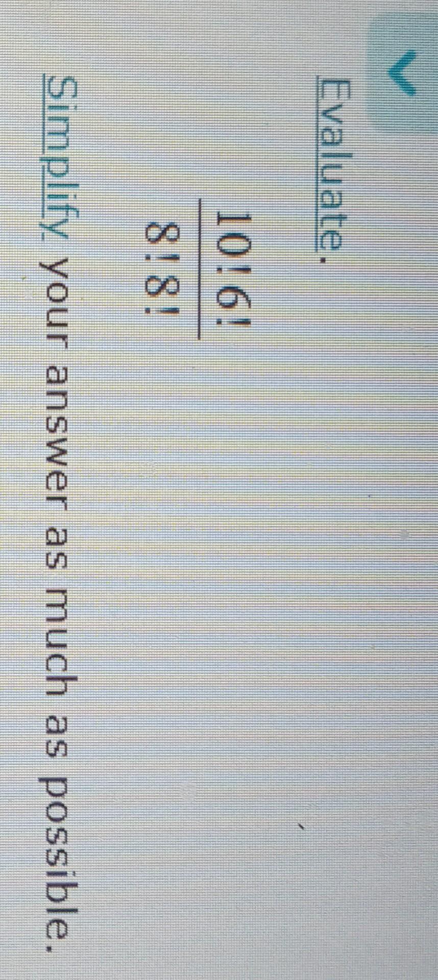Solved Evaluate. 8!8!10!6! Simplify your answer as much as | Chegg.com