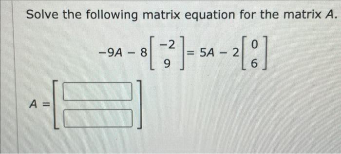 Solved Solve the following matrix equation for the matrix A. | Chegg.com