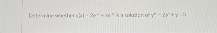 Solved Determine whether y(x)=2e−x+xe−x is a solution of | Chegg.com