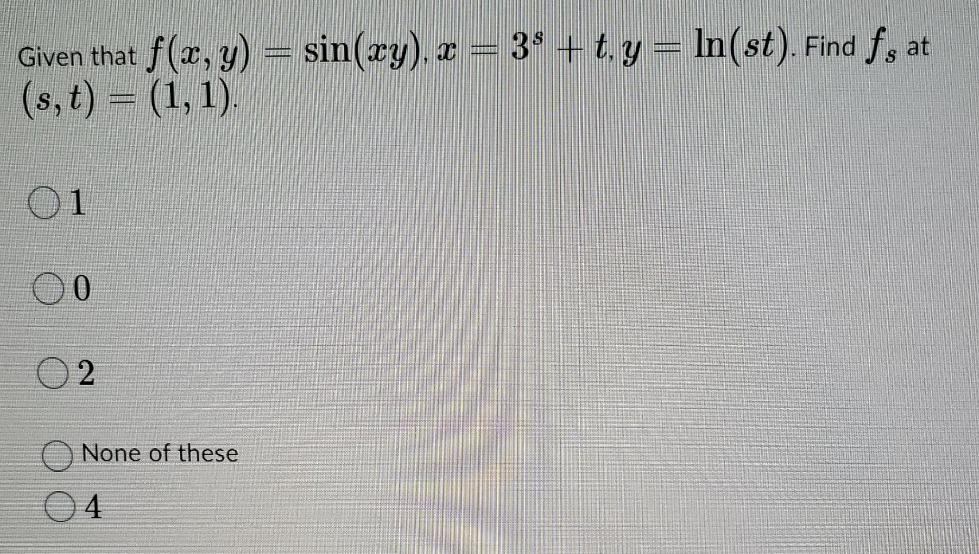 Solved Given that f(x,y)=sin(xy),x=3s+t,y=ln(st). Find fs at | Chegg.com