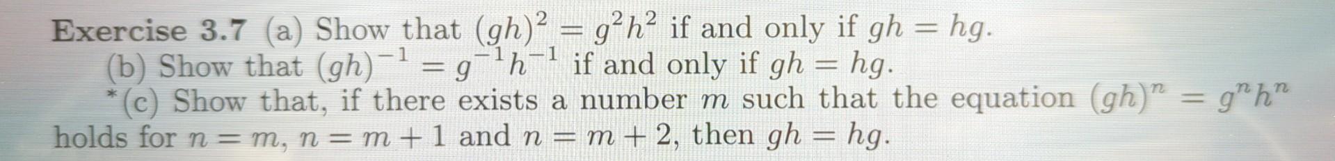 Solved Exercise 3.7 (a) Show that (gh)2=g2h2 if and only if | Chegg.com