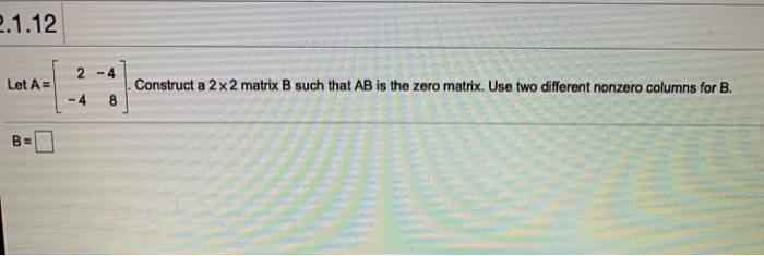 Solved 2.1.12 Let A= 2 - 4 -4 8 Construct a 2x2 matrix B | Chegg.com