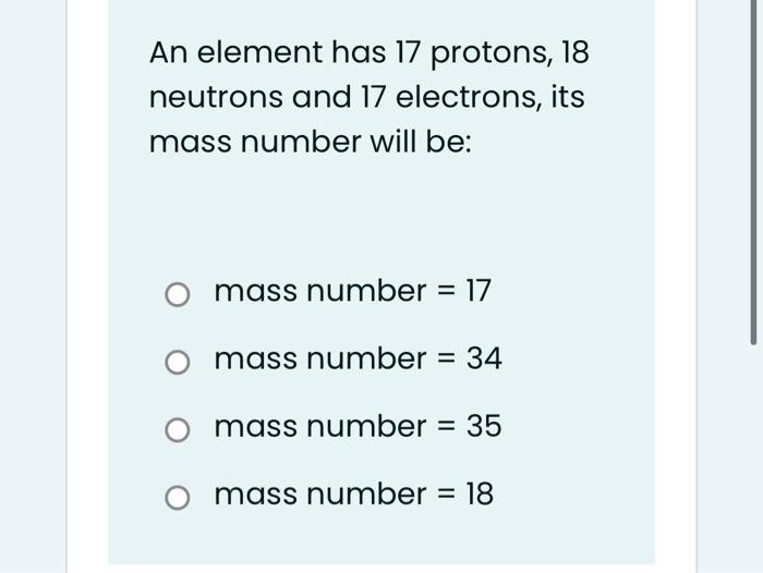 Solved An element has 17 protons, 18 neutrons and 17 | Chegg.com