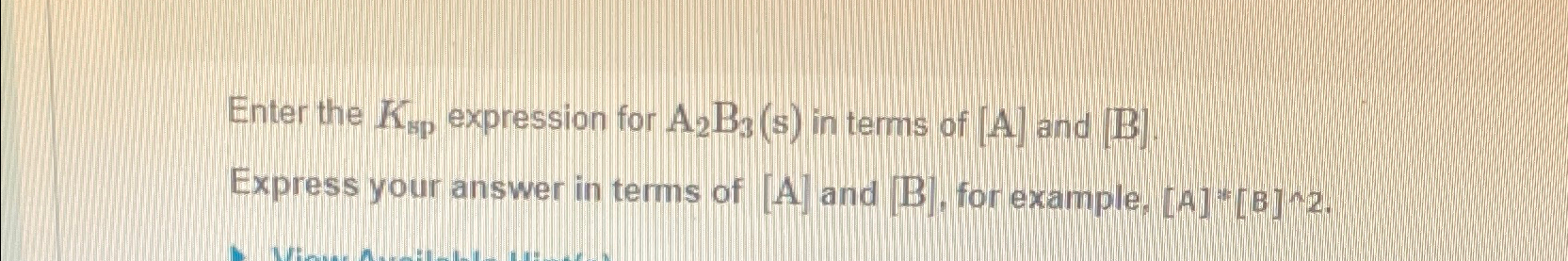 Solved Enter the Ksp ﻿expression for A2B3(s) ﻿in terms of A | Chegg.com