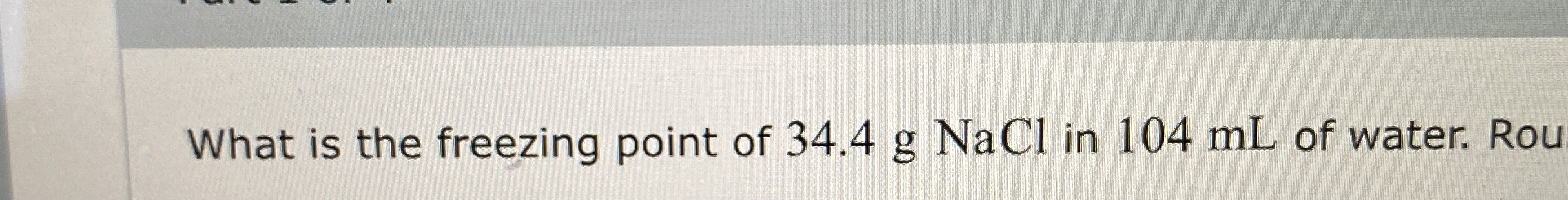 Solved What is the freezing point of 34.4 ﻿g NaCl in 104 ﻿mL | Chegg.com