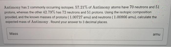 Solved Antimony has 2 commonly occurring isotopes. 57.21% of | Chegg.com
