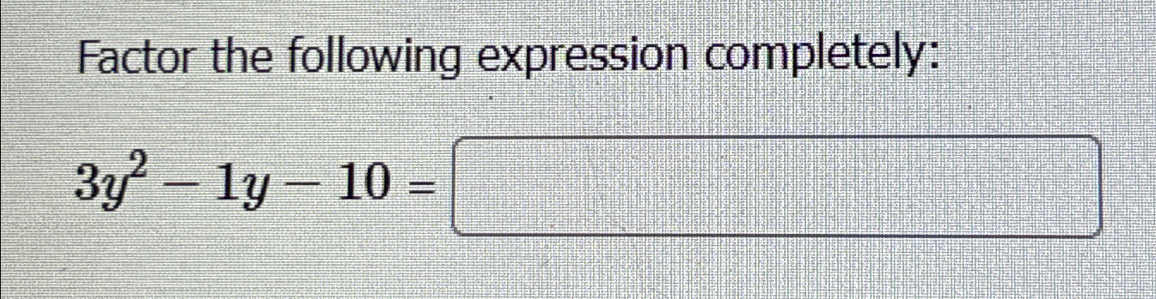 Solved Factor the following expression completely:3y2-1y-10= | Chegg.com