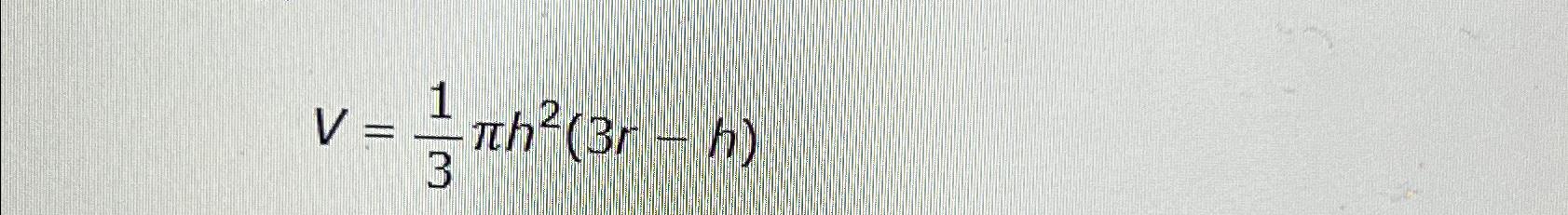 Solved V=13πh2(3r-h) | Chegg.com