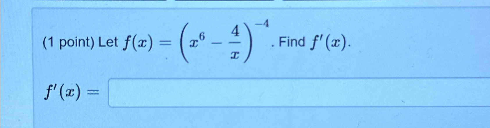 Solved (1 point) Let f(x)=(x6-4x)-4. Find f'(x)f'(x)= | Chegg.com Solved (1 point) Let f(x)=(x6-4x)-4. Find f'(x)f'(x)= | Chegg.com