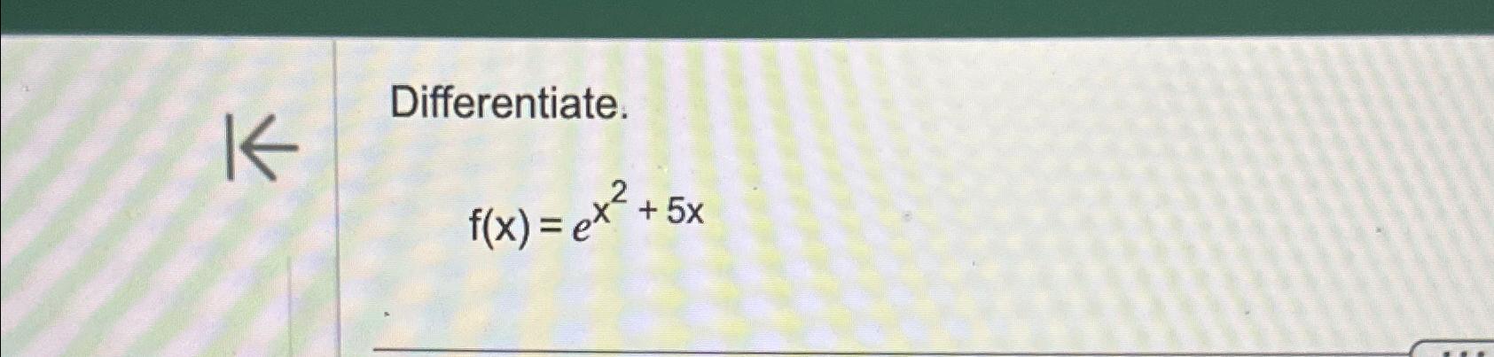 Solved Differentiate.f(x)=ex2+5x | Chegg.com