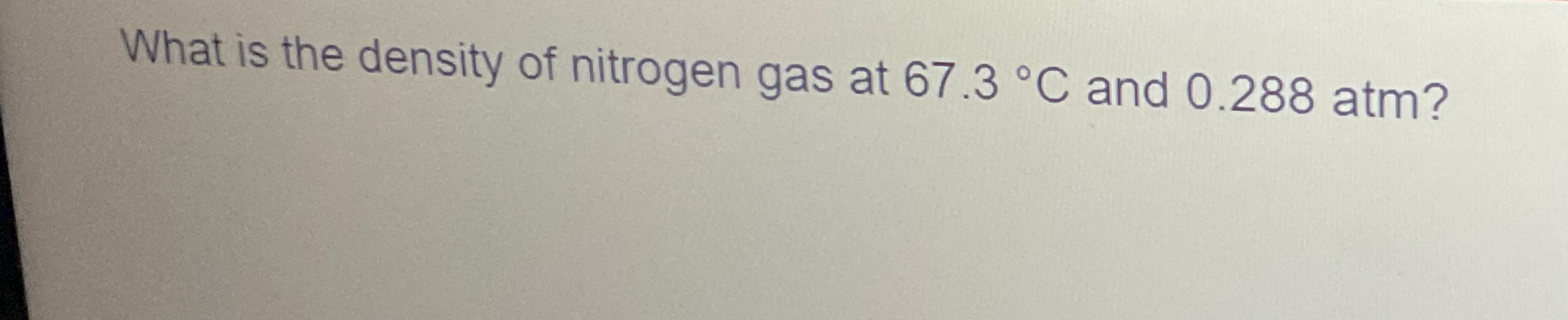 Solved What is the density of nitrogen gas at 67.3°C ﻿and | Chegg.com