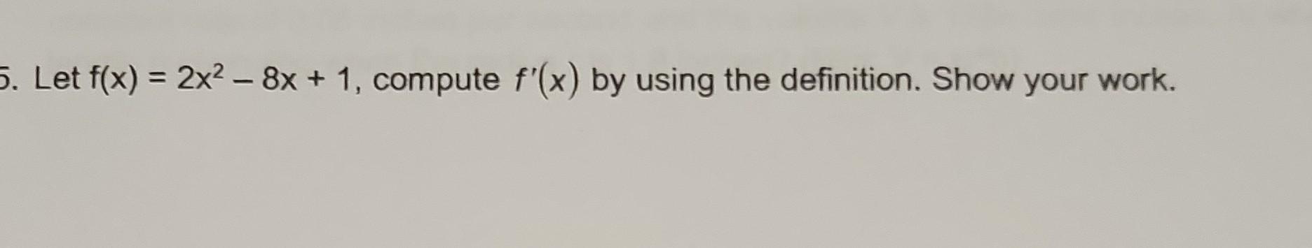 Solved Let f(x)=2x2−8x+1, compute f′(x) by using the | Chegg.com