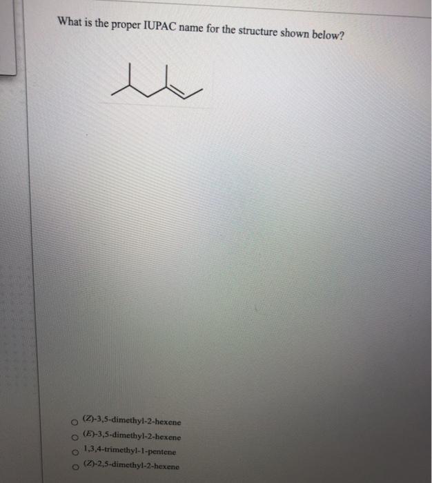Solved What is the proper IUPAC name for the structure shown | Chegg.com