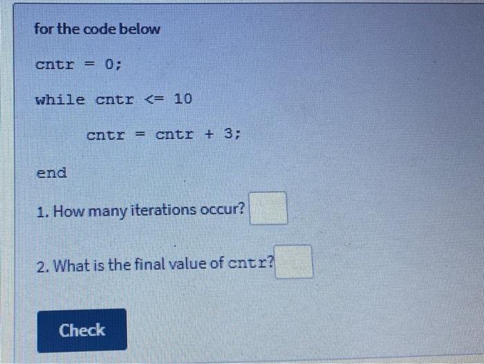 Solved for the code below cntr = 0; while cntr