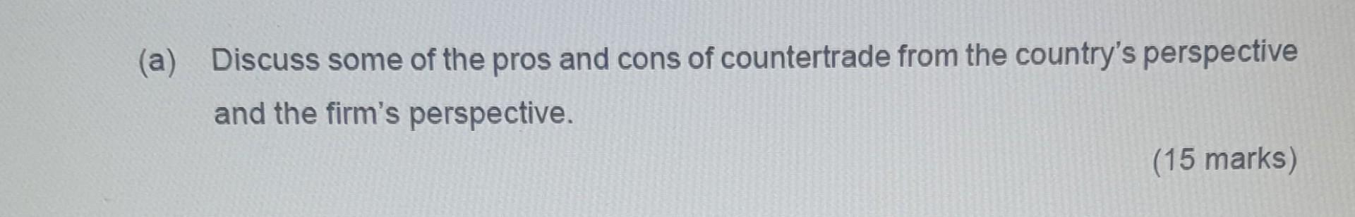 Solved (a) Discuss some of the pros and cons of countertrade | Chegg.com