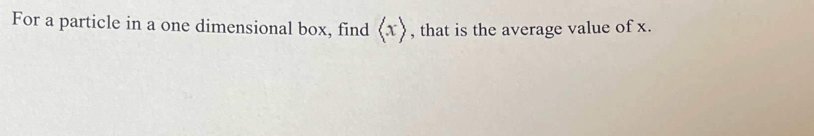Solved For a particle in a one dimensional box, find (:x:), | Chegg.com