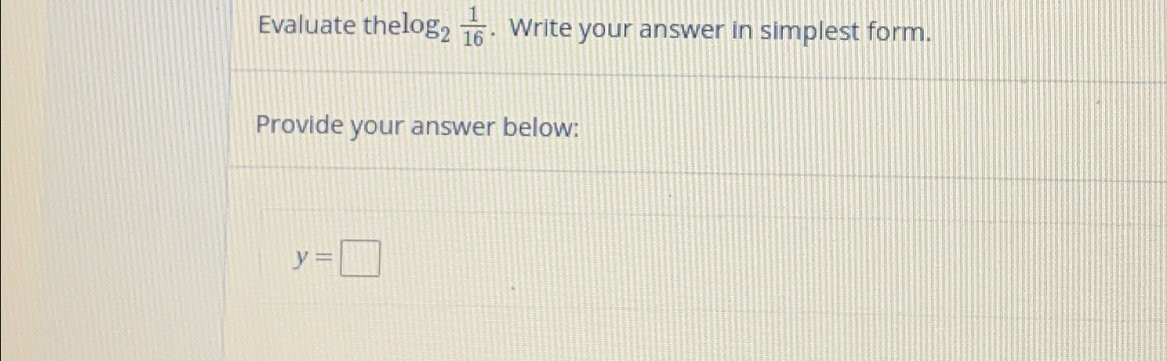 Solved Evaluate thelog log2(116). ﻿Write your answer in | Chegg.com
