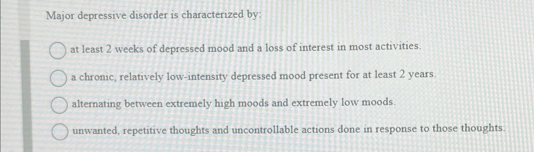 Solved Major depressive disorder is characterized by:at | Chegg.com
