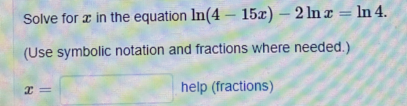 Solved Solve for x ﻿in the equation ln(4-15x)-2lnx=ln4(Use | Chegg.com