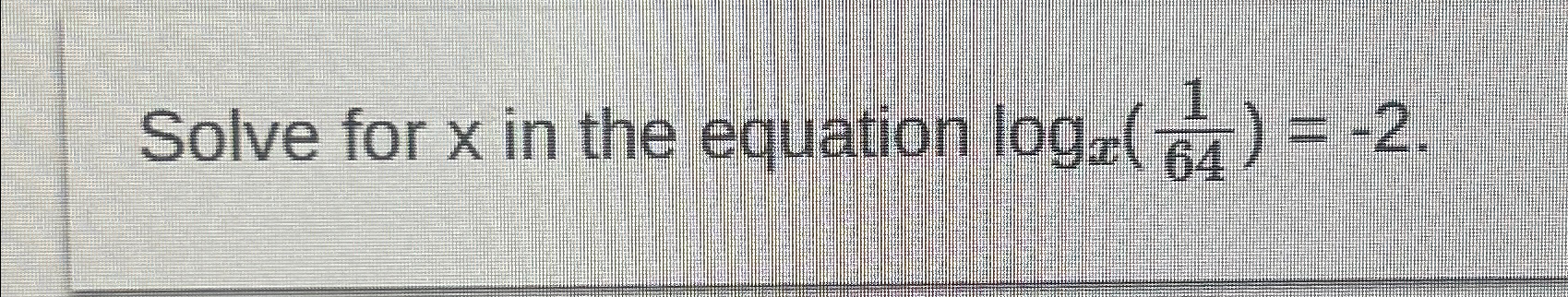 Solved Solve for x ﻿in the equation logx(164)=-2 | Chegg.com